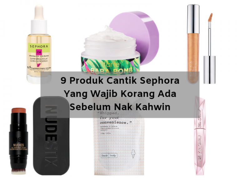9 Produk Cantik Sephora Yang Wajib Korang Ada Sebelum Nak Kahwin