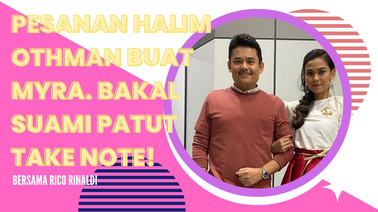PESANAN HALIM OTHMAN BUAT MYRA. BAKAL SUAMI PATUT TAKE NOTE!